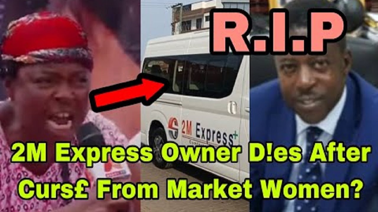 BREAKING_ 2M EXPRESS owner d!es after allegedly been curs£d by Kumasi ...