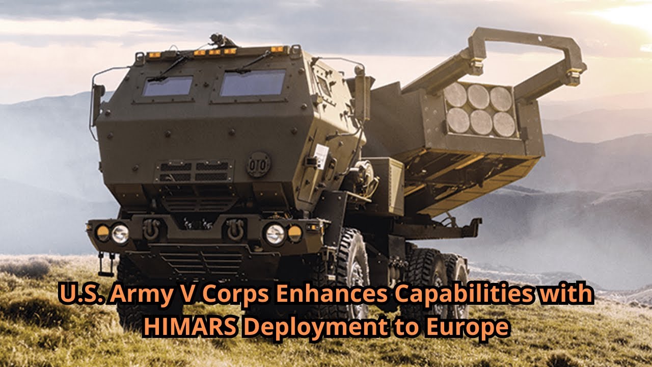 U S Army V Corps Enhances Capabilities with HIMARS Deployment to Europe ...