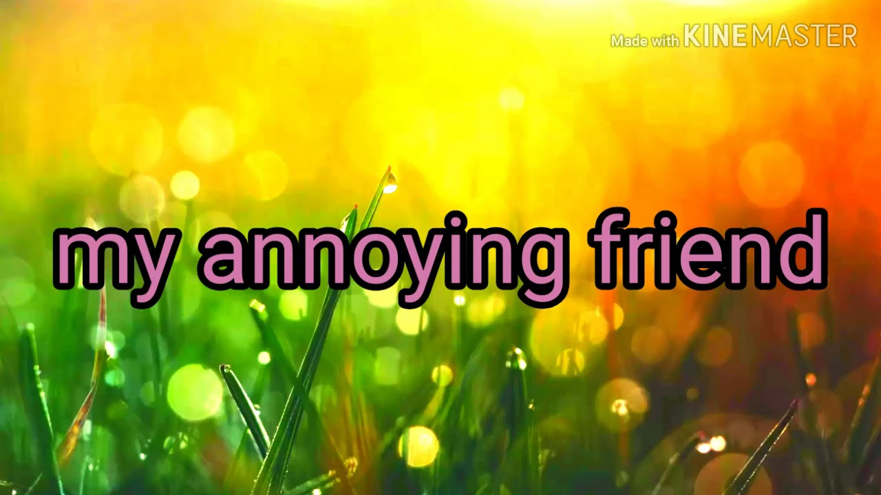 My annoying friend 😑 - YouTube