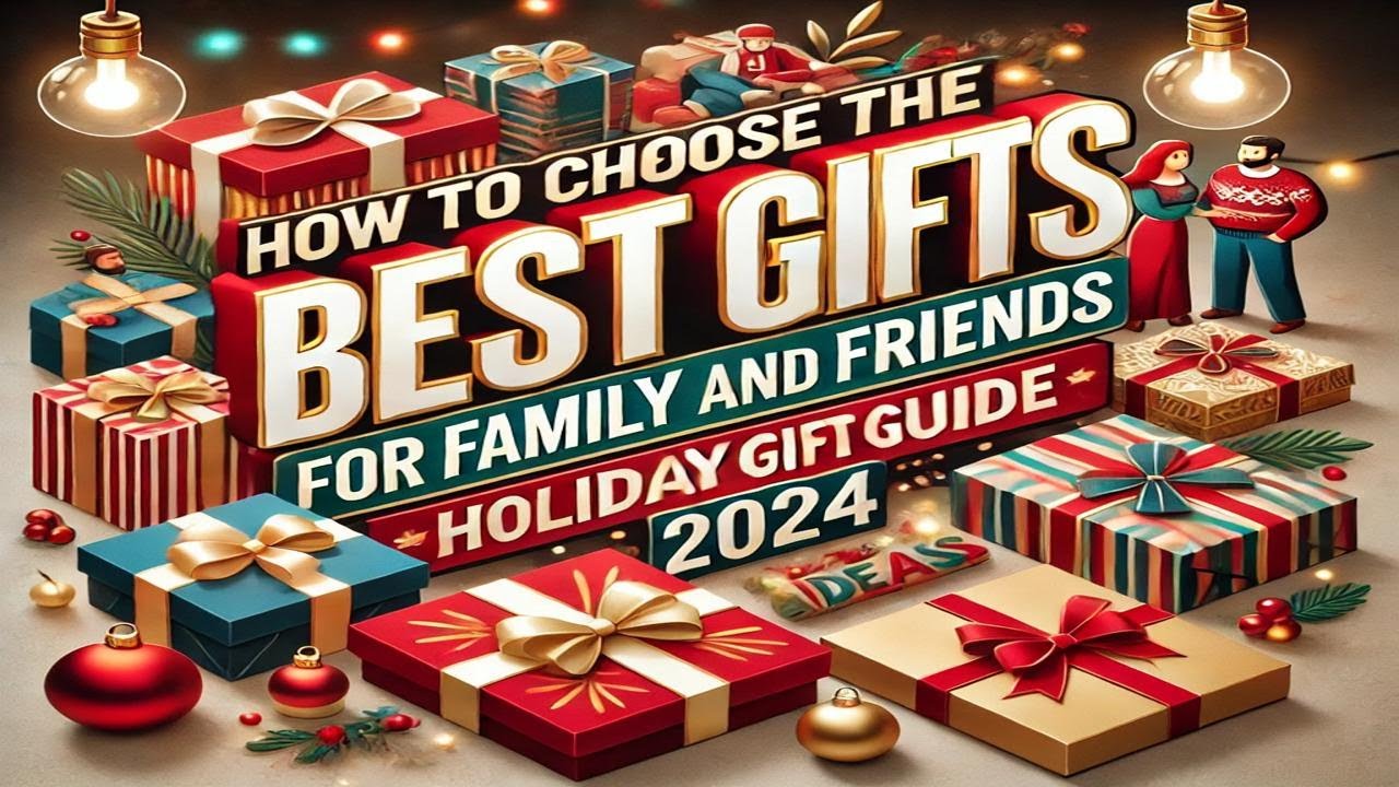 How to Choose the Best Gifts for Family and Friends | Holiday Gift ...
