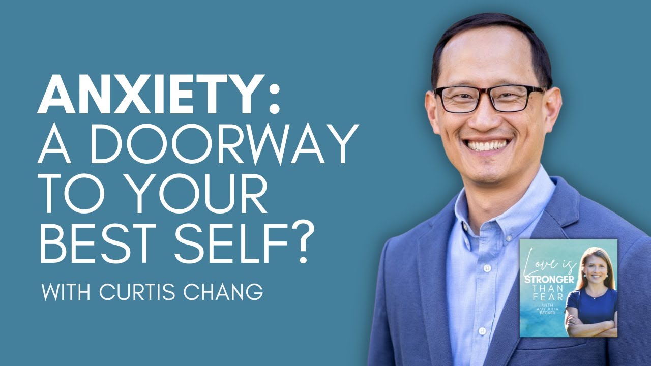 Anxiety: A Doorway to Your Best Self? with Curtis Chang | Love Is ...