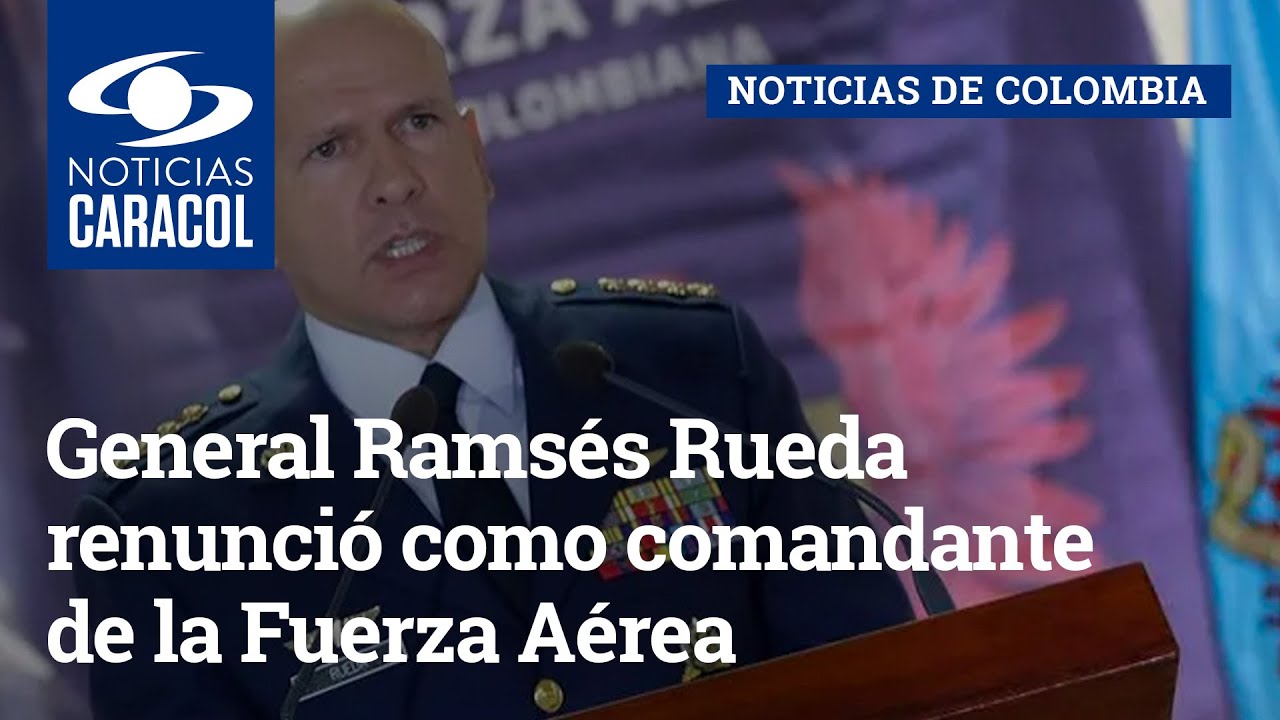 General Ramsés Rueda renunció como comandante de la Fuerza Aérea - YouTube