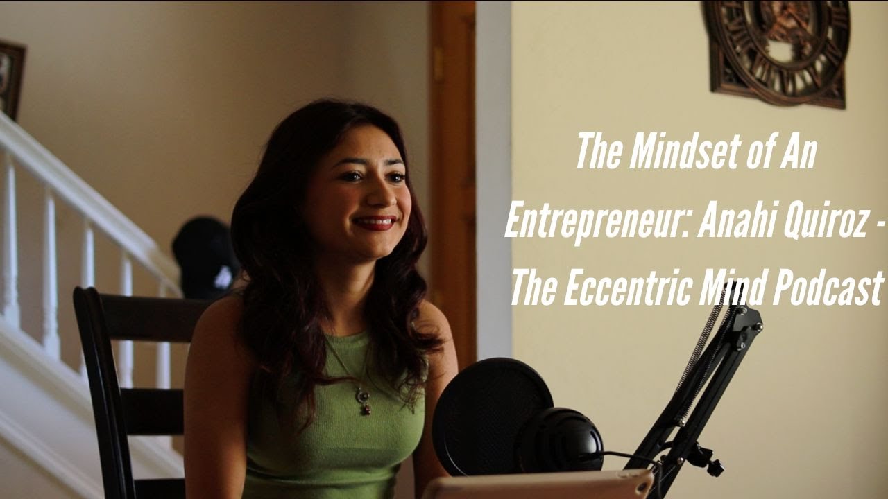 The Entrepreneur Mindset: Anahi Quiroz | The Eccentric Mind Podcast ...
