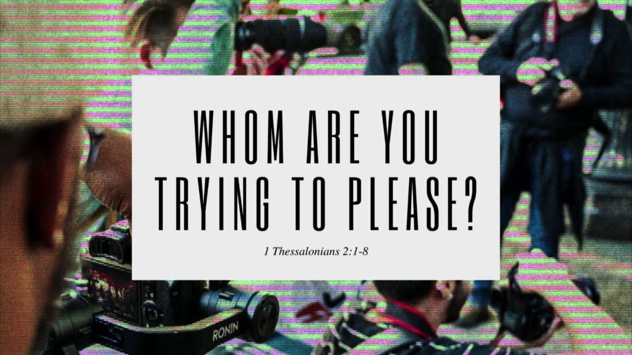 10/25/20 "Whom Are You Trying to Please?" 1 Thessalonians 2:1-8 - Tyler ...