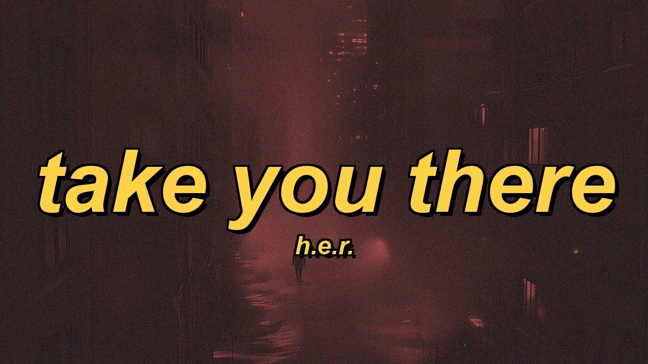 H.E.R. - Take You There (lyrics) - YouTube