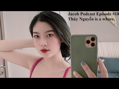 Jacob Podcast Episode #18 - Thúy Nguyễn is a WHORE