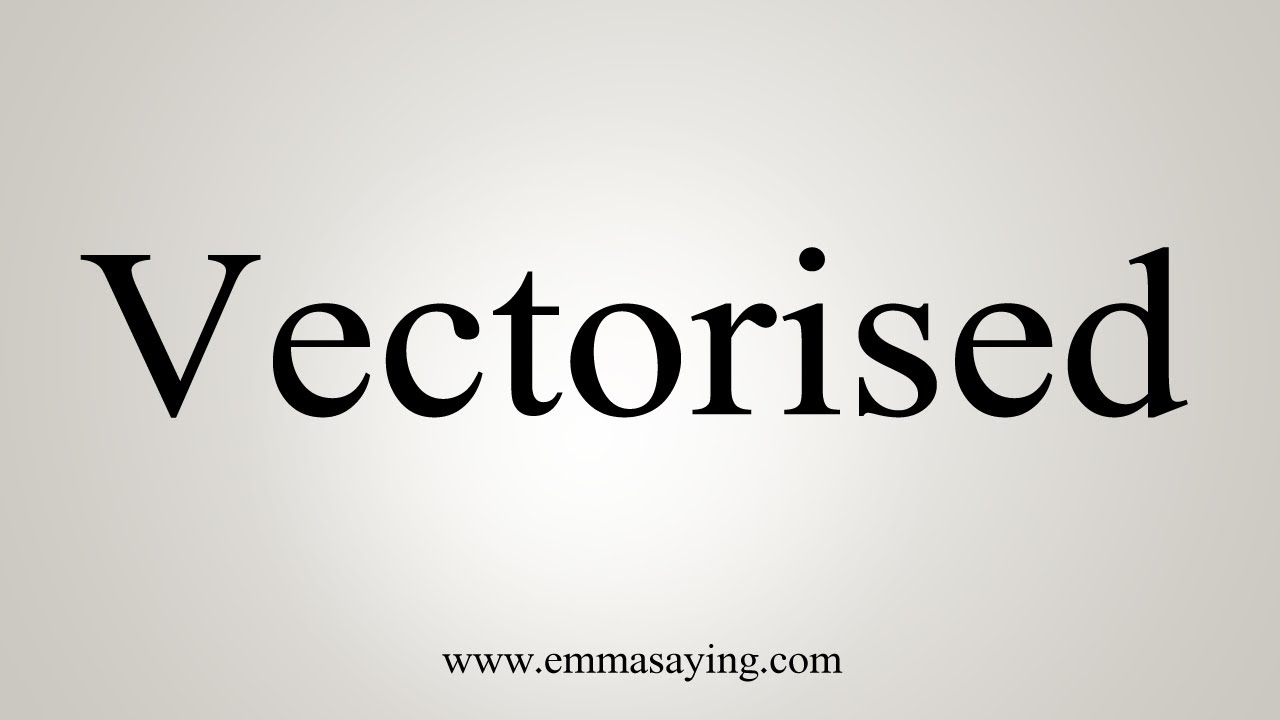 How To Say Vectorised - YouTube