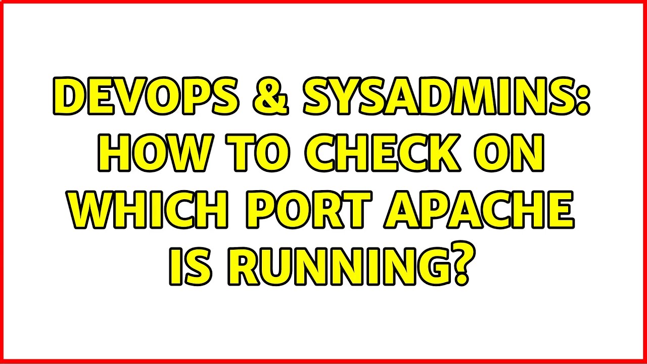 DevOps SysAdmins How To Check On Which Port Apache Is Running 5 devops-sysadmins-how-to-check-on-which-port-apache-is-running-5