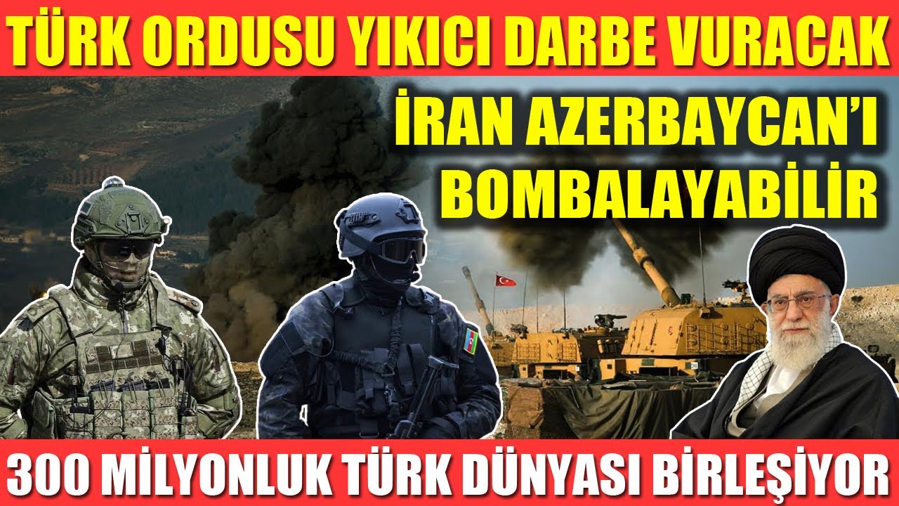 TÜRK ORDUSU YIKICI DARBE VURACAK | İRAN AZERBAYCAN’I BOMBALAYABİLİR ...