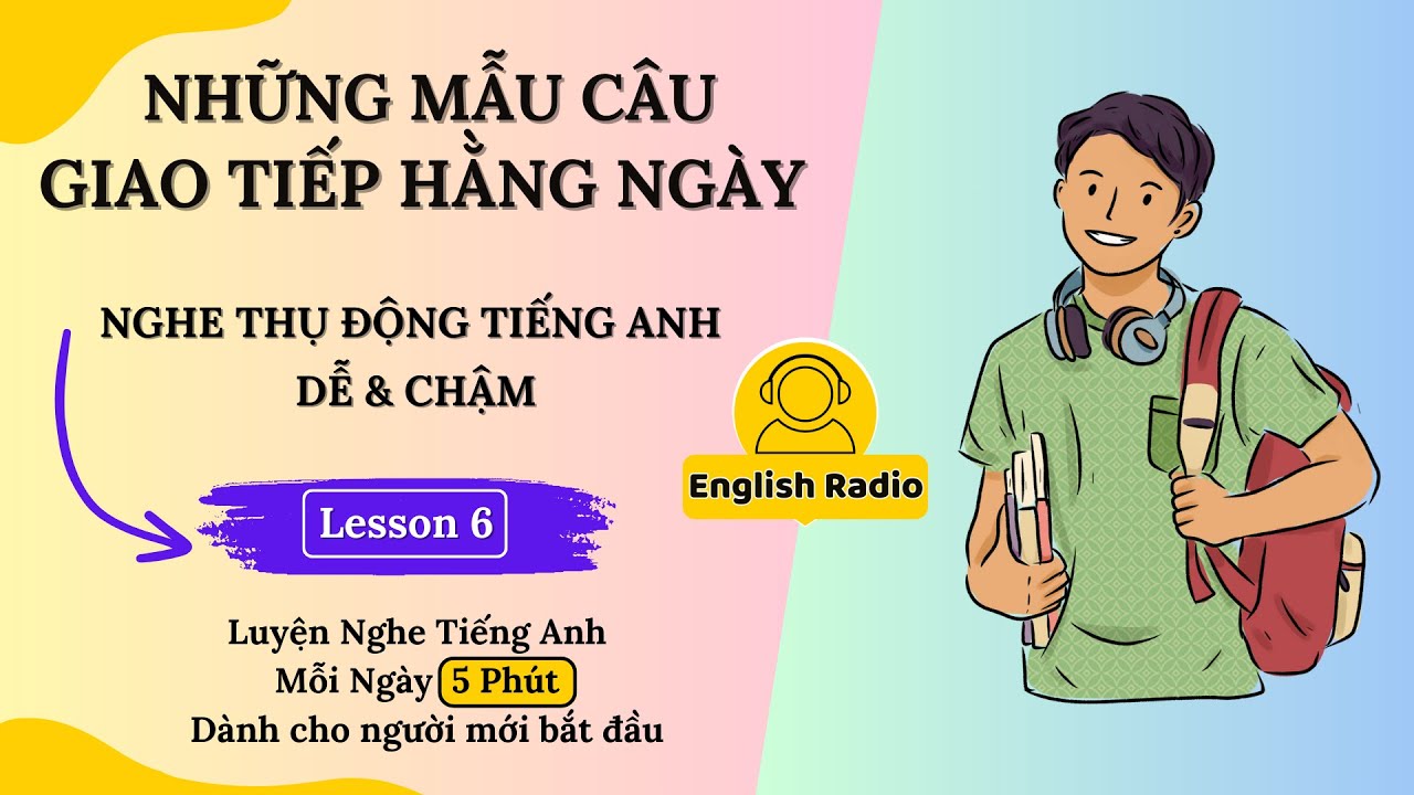 [LESSON 6] - [5 PHÚT THÔI] | NHỮNG MẪU CÂU GIAO TIẾP HẰNG NGÀY DỄ VÀ CHẬM | LUYỆN NGHE TIẾNG ANH ...