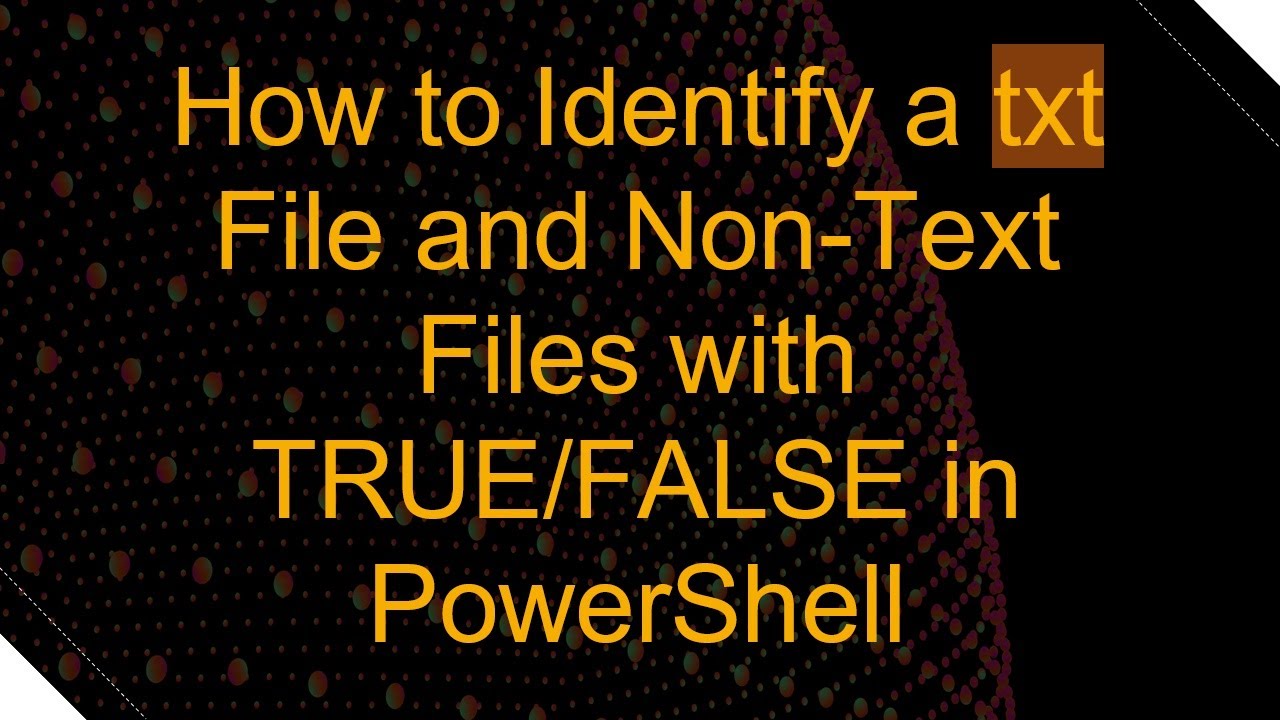 How to Identify a txt File and Non-Text Files with TRUE/FALSE in ...