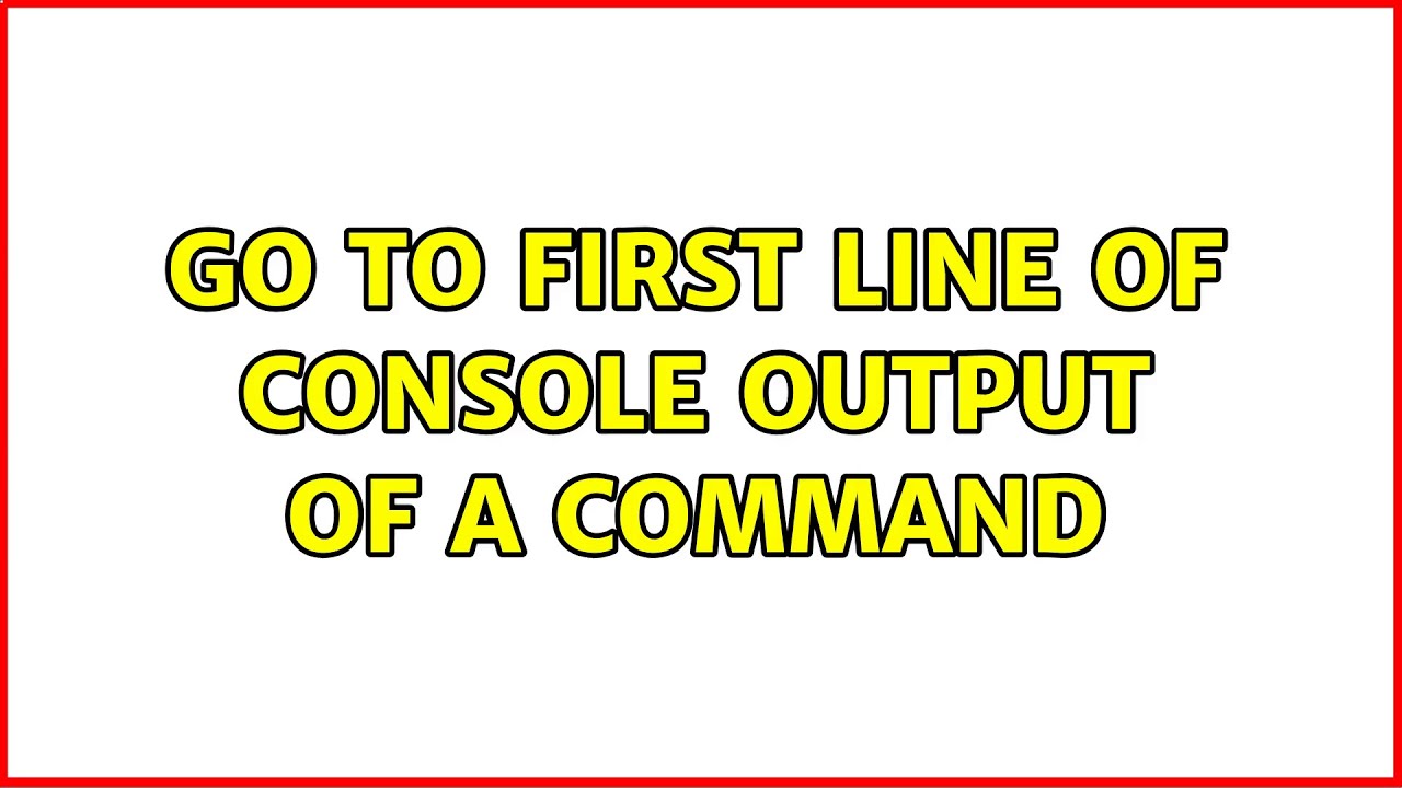 Unix Linux Go To First Line Of Console Output Of A Command 3 Unix Linux Go To First Line Of Console Output Of A Command 3