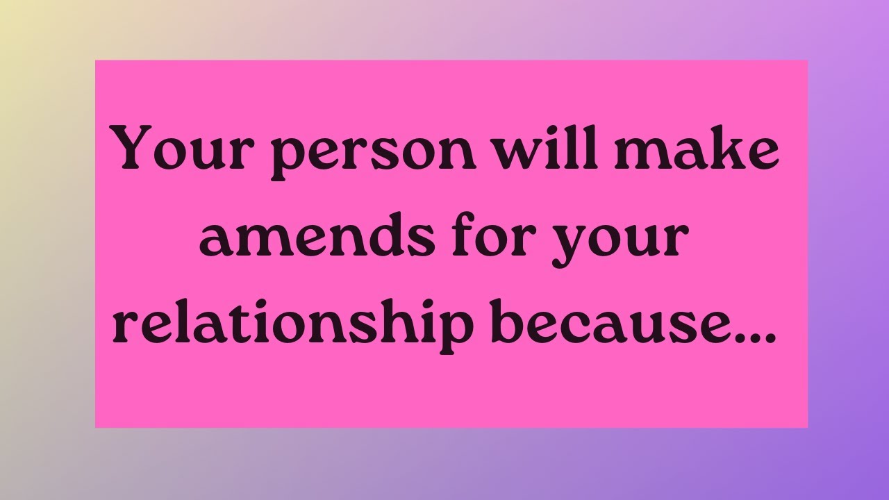 ⚱️Your person will make amends for your relationship because......... # ...