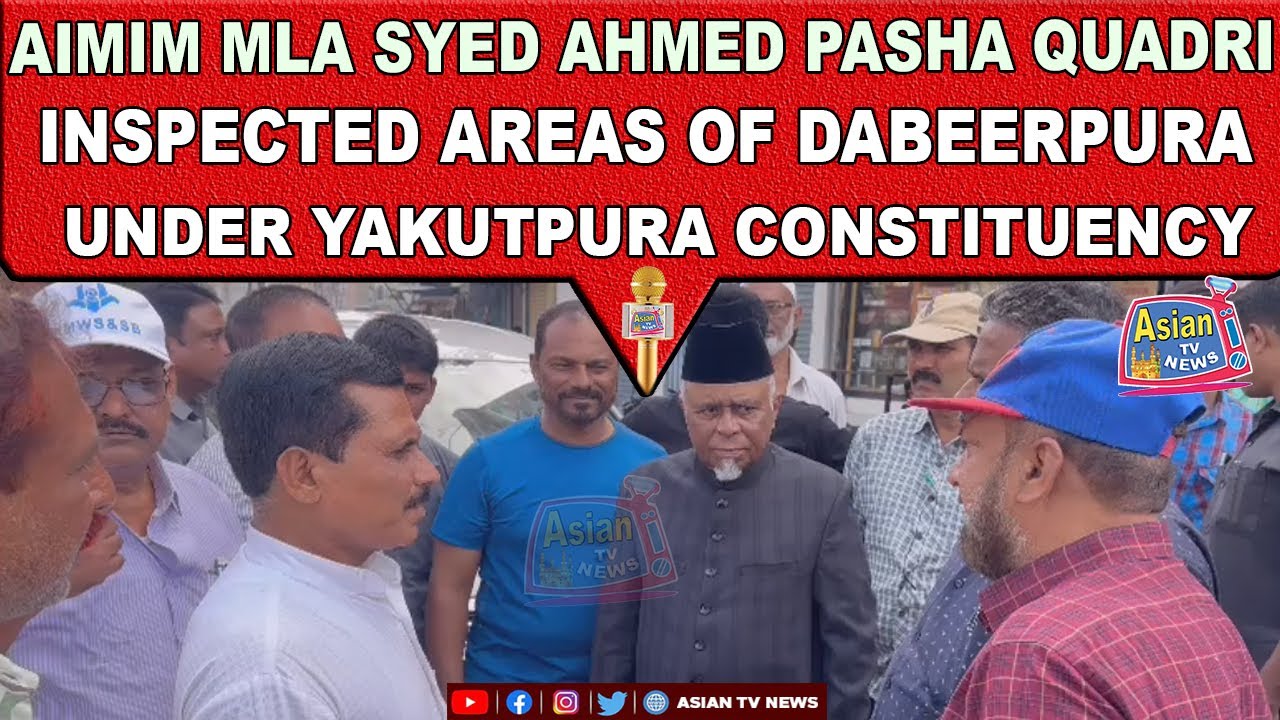 AIMIM MLA Syed Ahmed Pasha Quadri Inspected Areas Of Dabeerpura Under ...