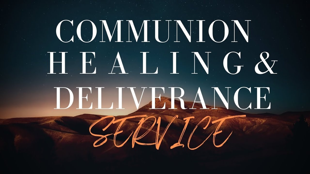 COMMUNION,HEALING & DELIVERANCE SERVICE - YouTube