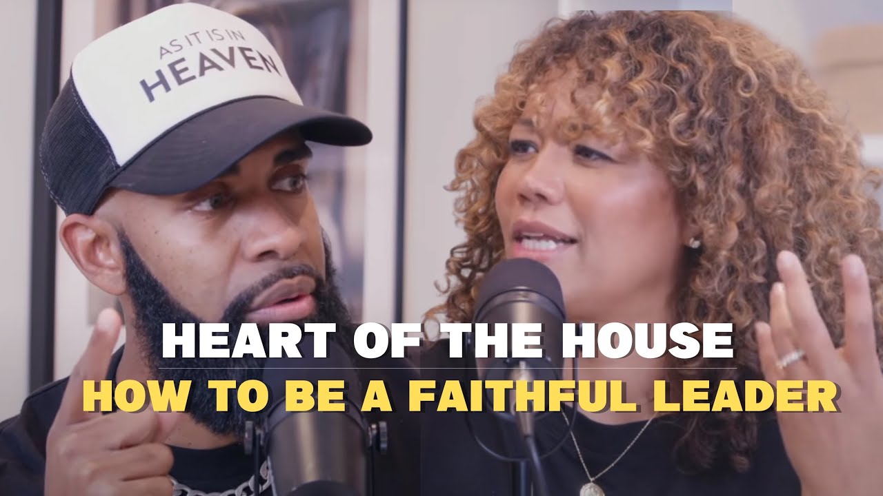 Heart of The House / How to be a Faithful Leader with Ken and Tabatha ...