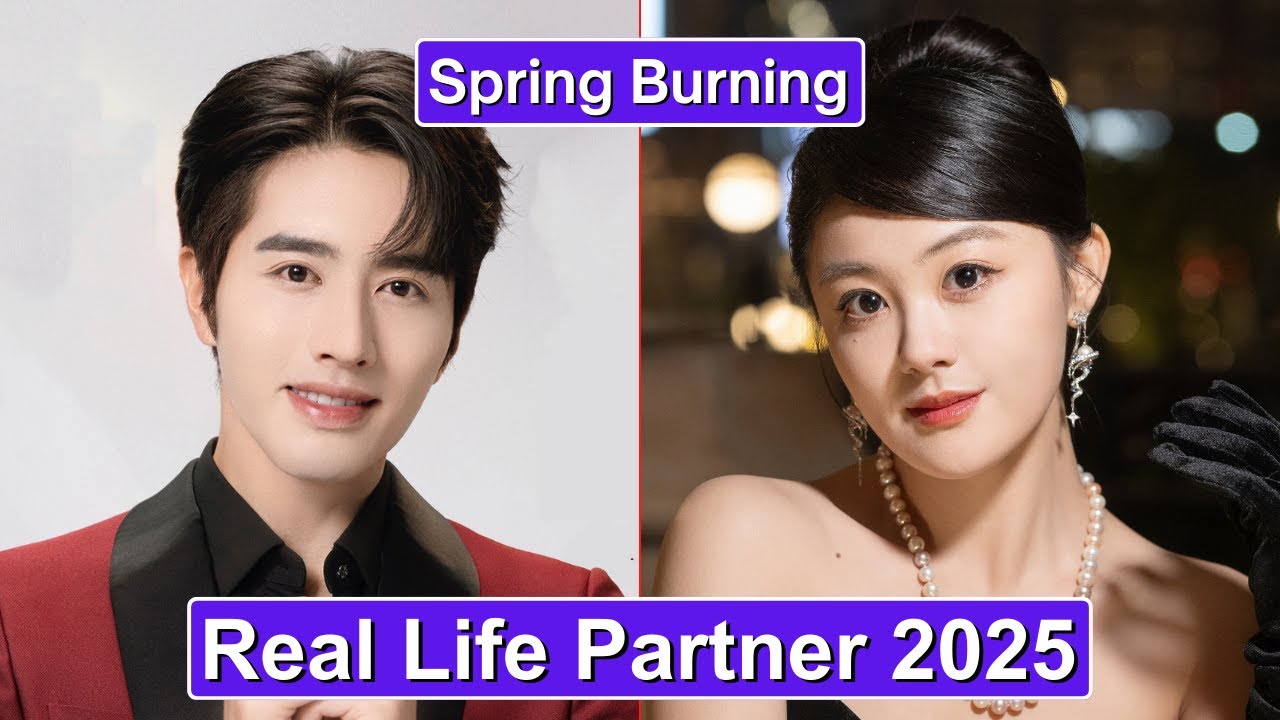 Luo Zheng And Chen Fang Tong (Spring Burning) Real Life Partner 2025 - YouTube