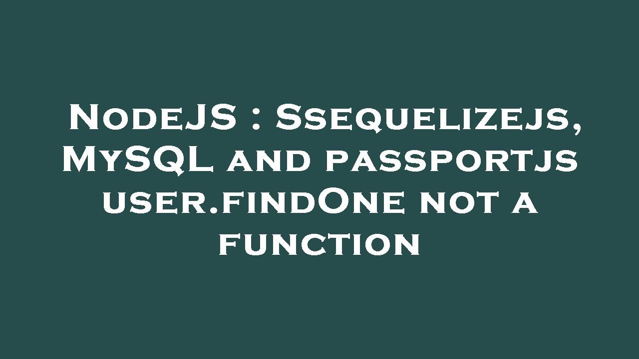 Nodejs Ssequelizejs Mysql And Passportjs Userfindone Not A Function 8889