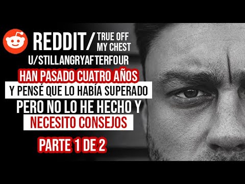 Han pasado cuatro años y pensé que lo había superado, pero no lo he ...