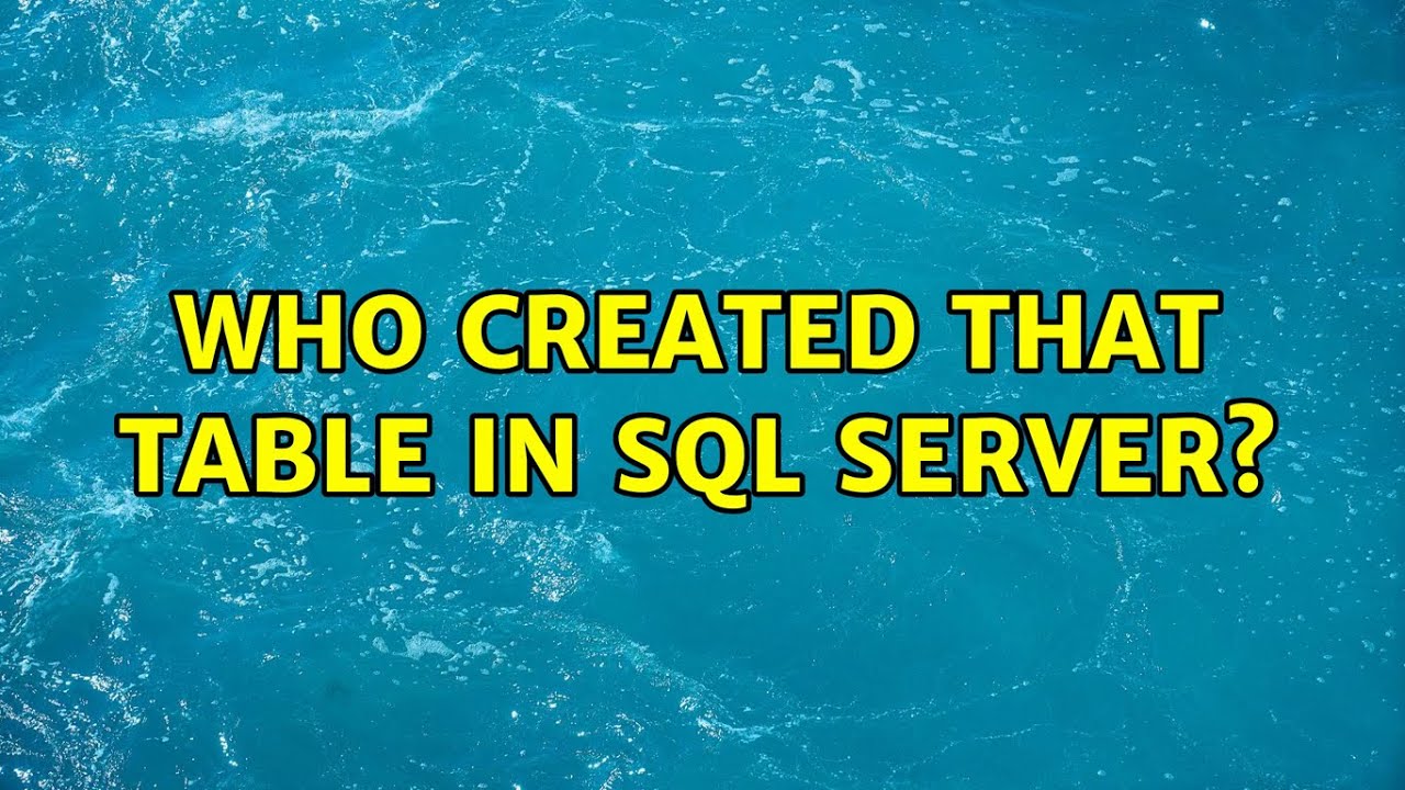 Who created that table in SQL Server? - YouTube