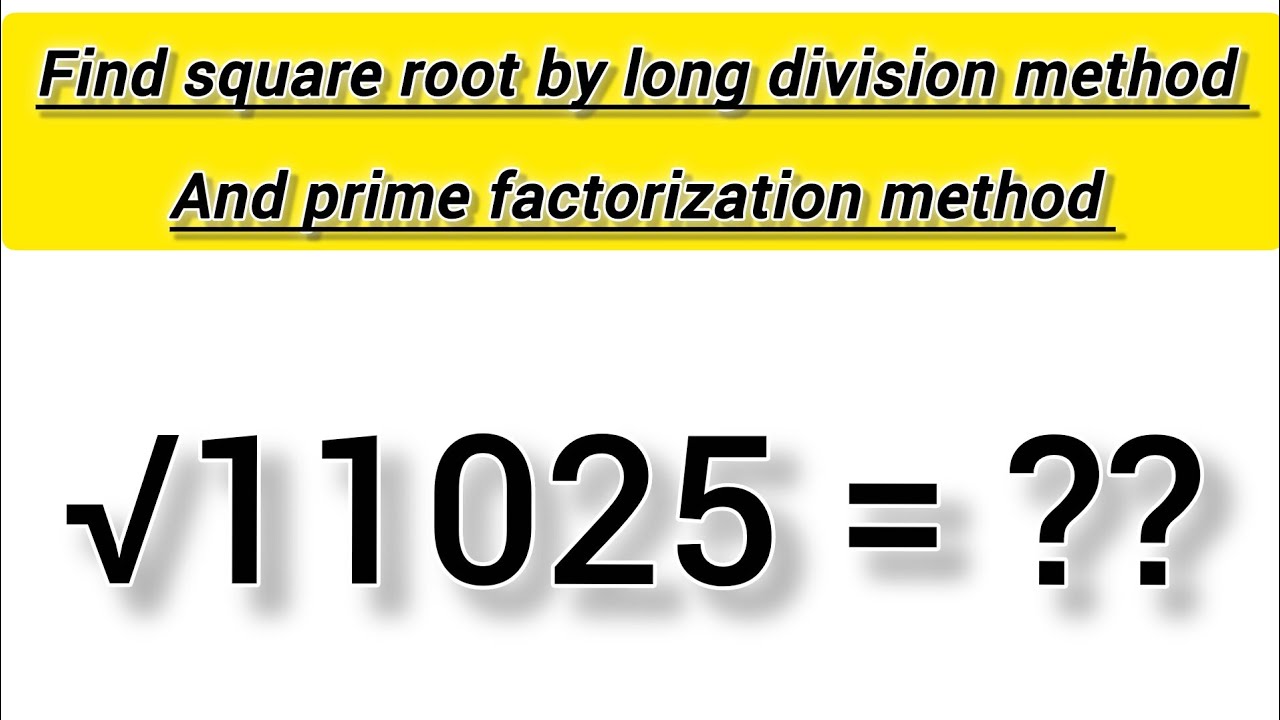 Find square root 11025 by long division method and prime factorization ...