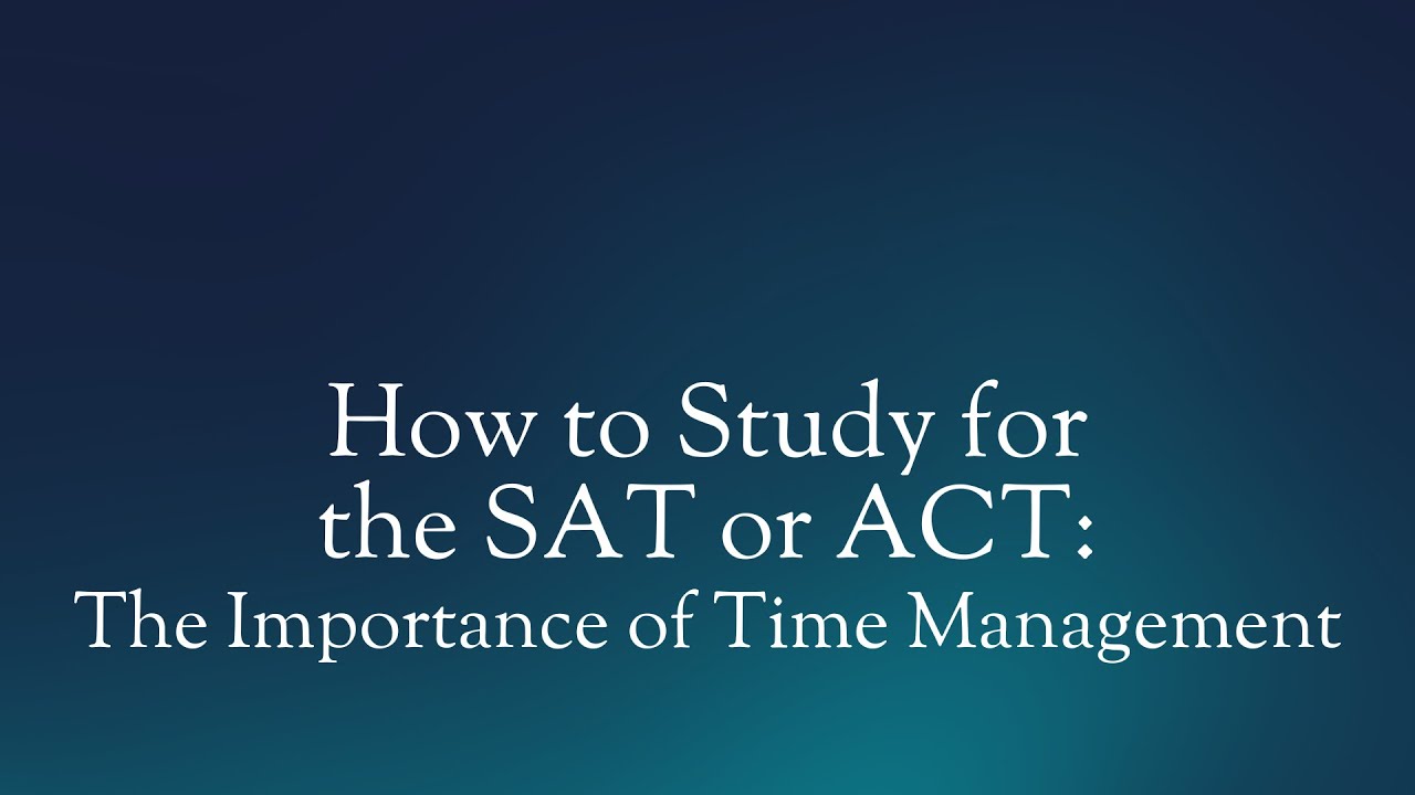 How to Study for the SAT or ACT: The Importance of Time Management ...