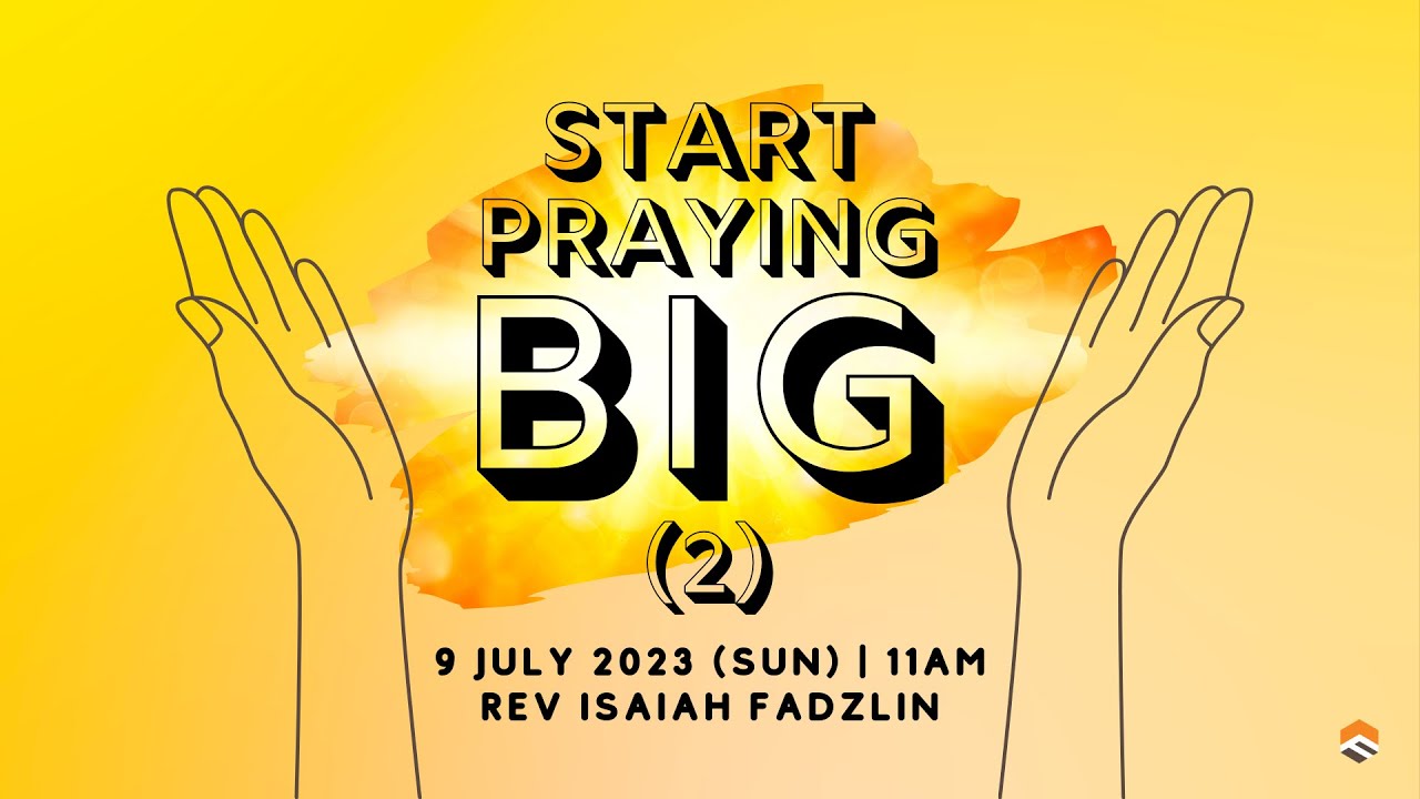 09 JUL 2023 | Start Praying Big (2) | Rev Isaiah Fadzlin | Faith ...