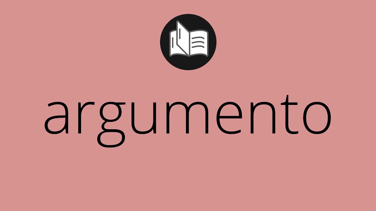 Que significa ARGUMENTO • argumento SIGNIFICADO • argumento DEFINICIÓN ...