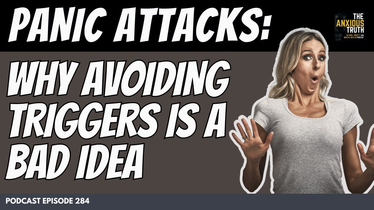 PANIC ATTACKS: Why Avoiding Triggers Is A Bad Ideas (Foundations of Panic 4 / Podcast Ep 284 ...