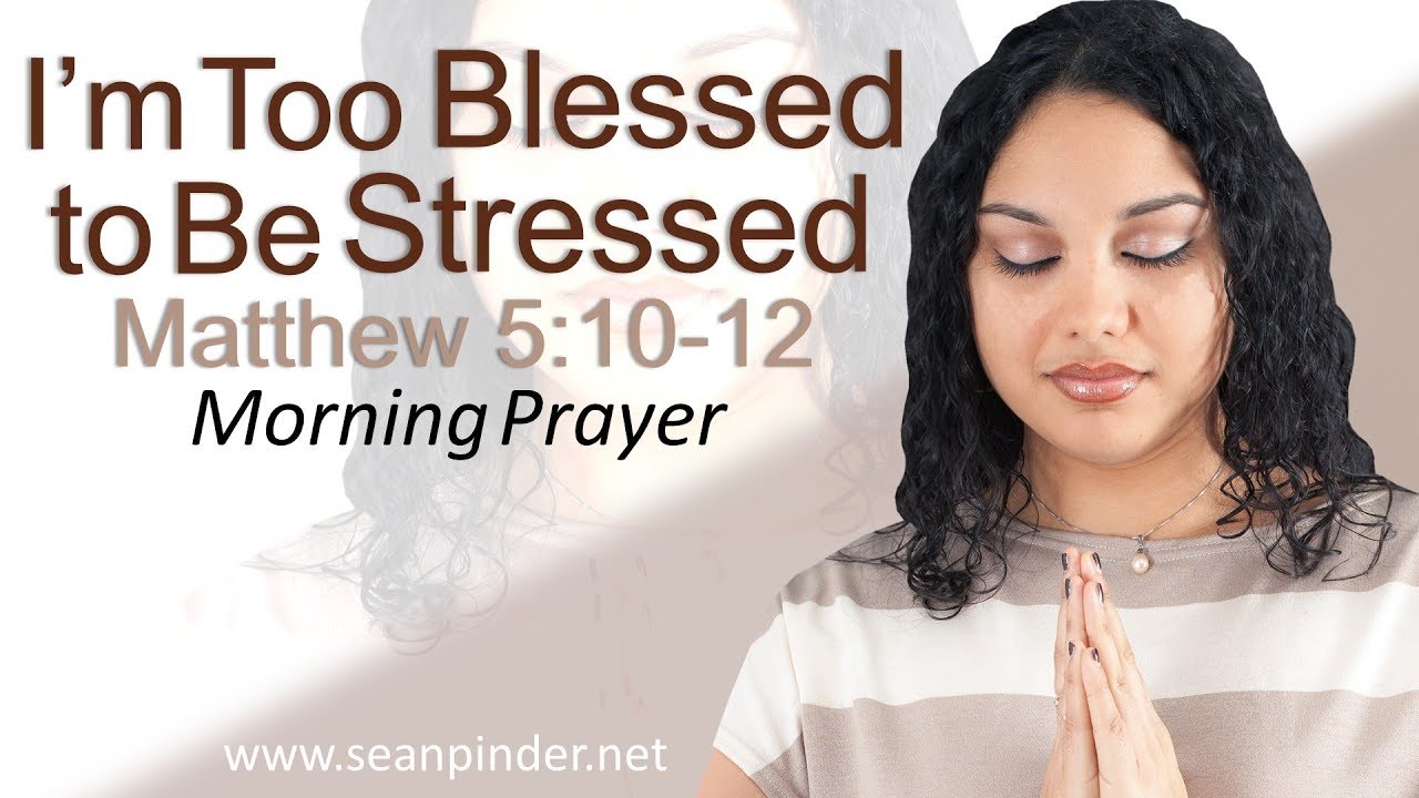 I'M TOO BLESSED TO BE STRESSED - MATTHEW 5 - MORNING PRAYER - YouTube