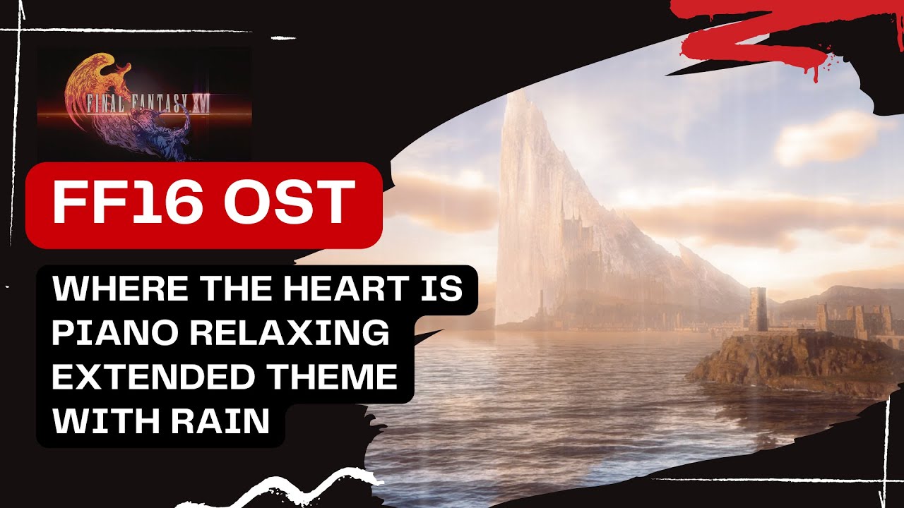 'Where the heart is..' Piano Relaxing Theme with rain - FF 16 OST ...