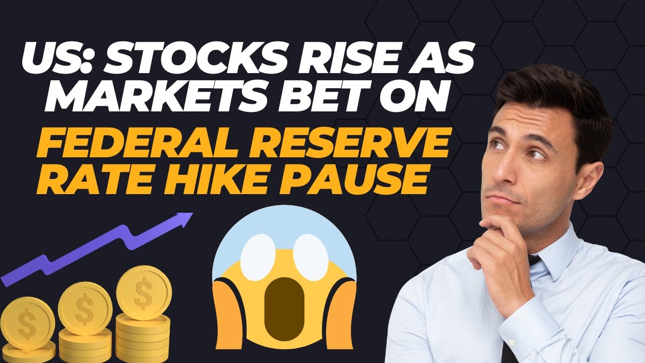 US: Stocks rise as markets bet on Federal Reserve rate hike pause - YouTube