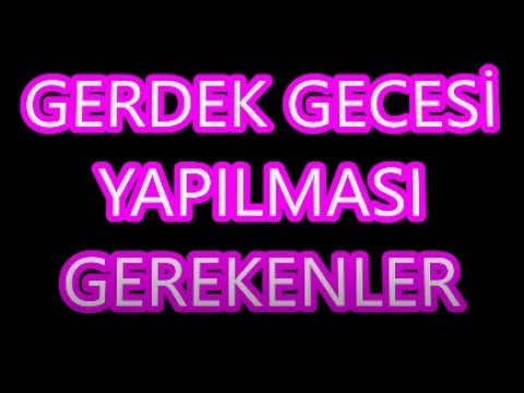 GERDEK GECESİ YAPILMASI GEREKENLER