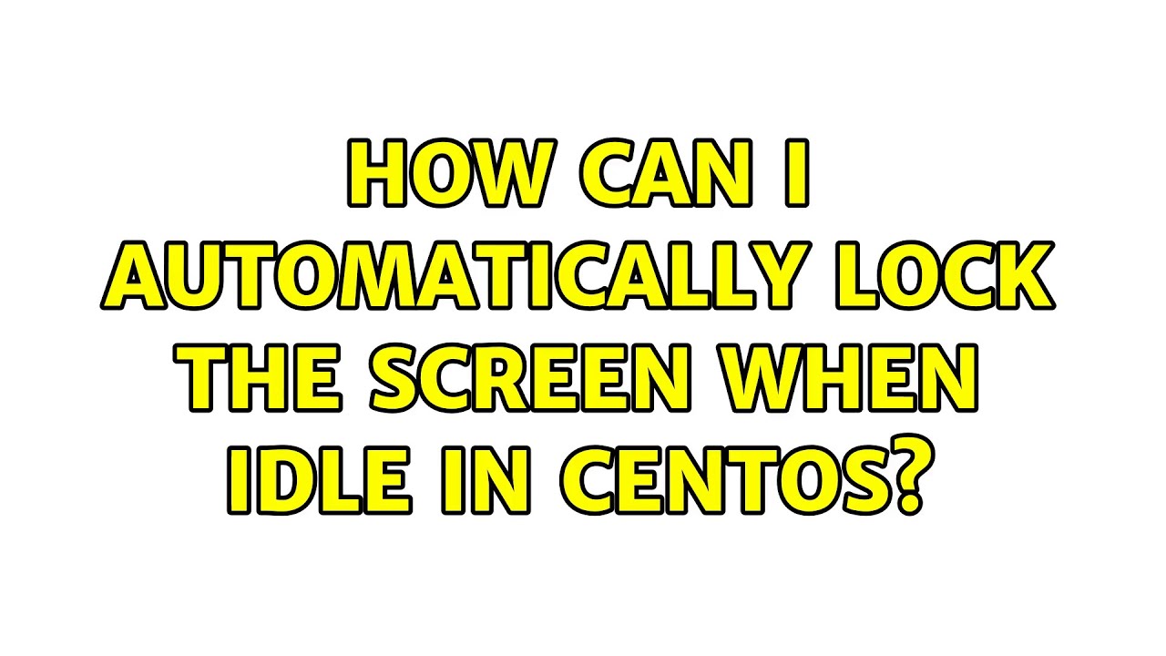 How can I automatically lock the screen when idle in CentOS? (3 ...