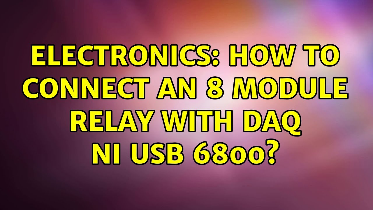 Electronics: How to connect an 8 module relay with DAQ NI USB 6800 ...