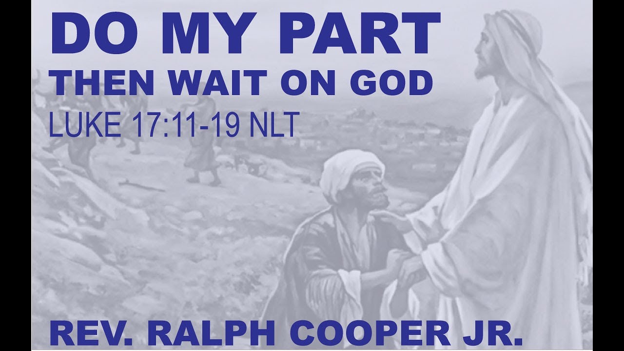 Rev. Ralph Cooper Jr. - Do My Part Then Wait On GOD - Luke 17:11-19 NLT ...