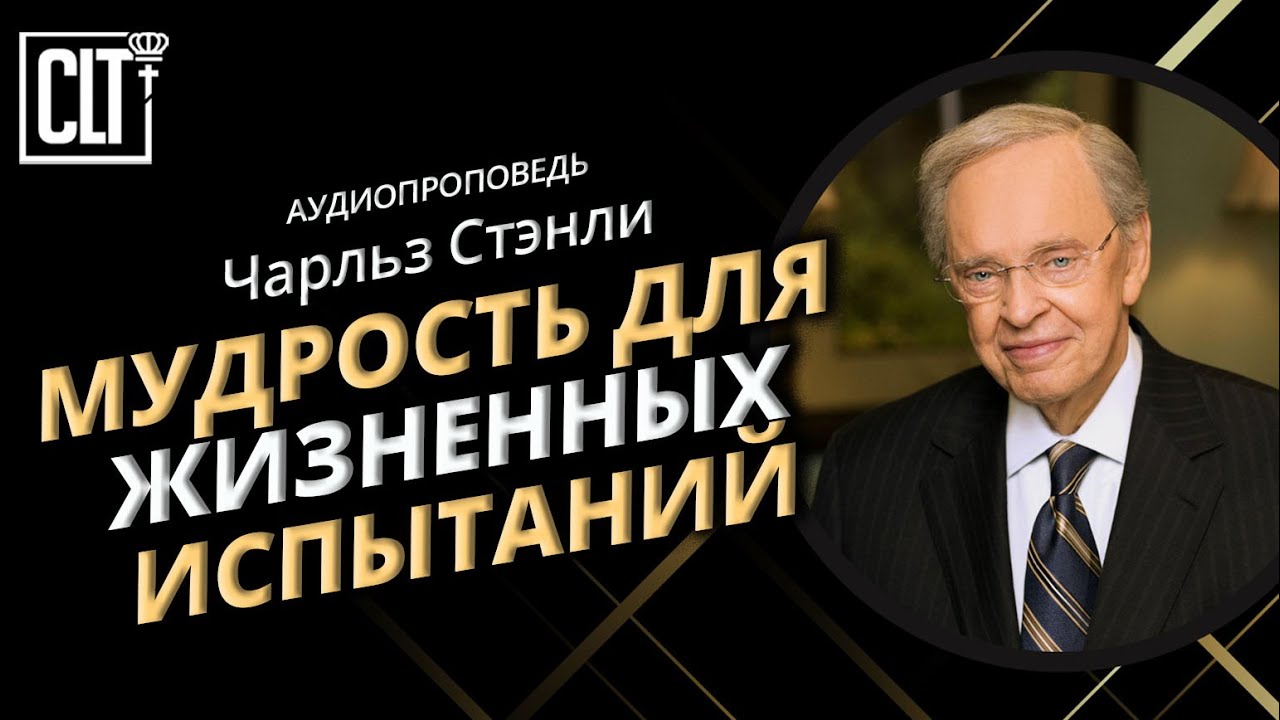 Мудрость для жизненных испытаний Чарльз Стэнли Аудиопроповедь Youtube
