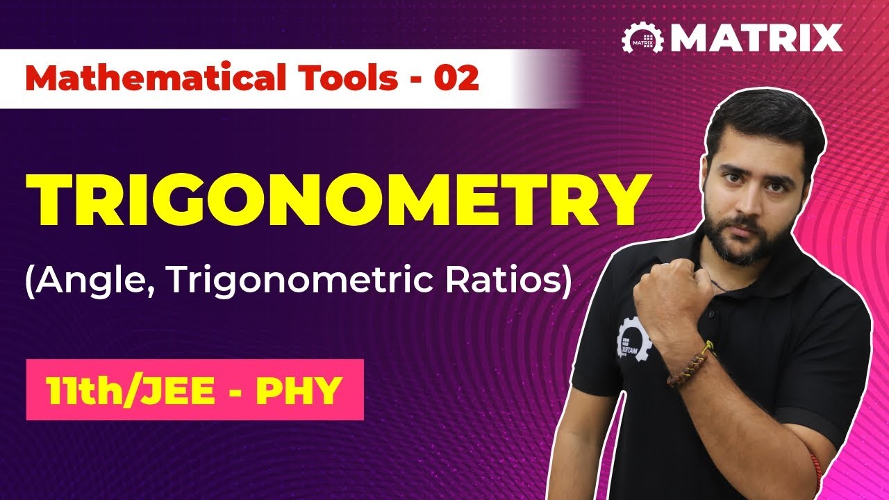 Trigonometry (Angle, Trigonometric Ratios) | Mathematical Tools Lec. 02 Class 11/JEE Physics ...