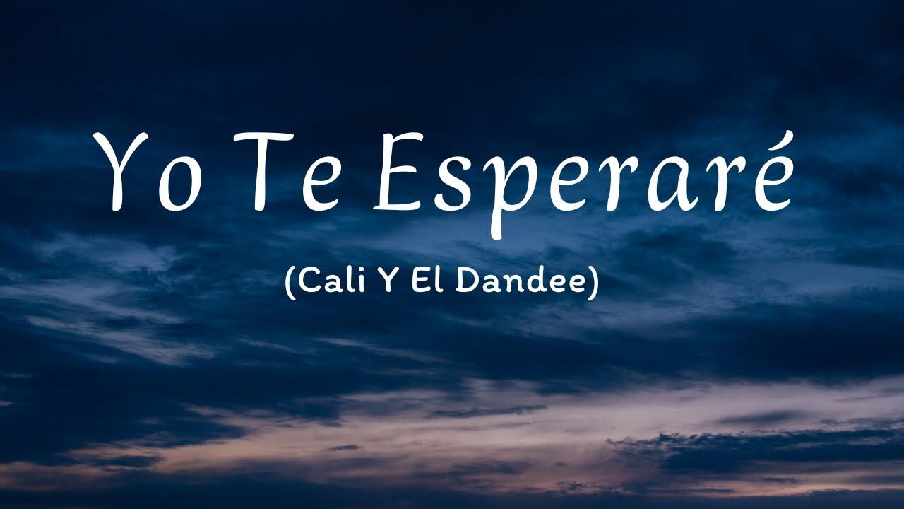 Cali Y El Dandee - Yo Te Esperaré (letra/Lyrics) - YouTube