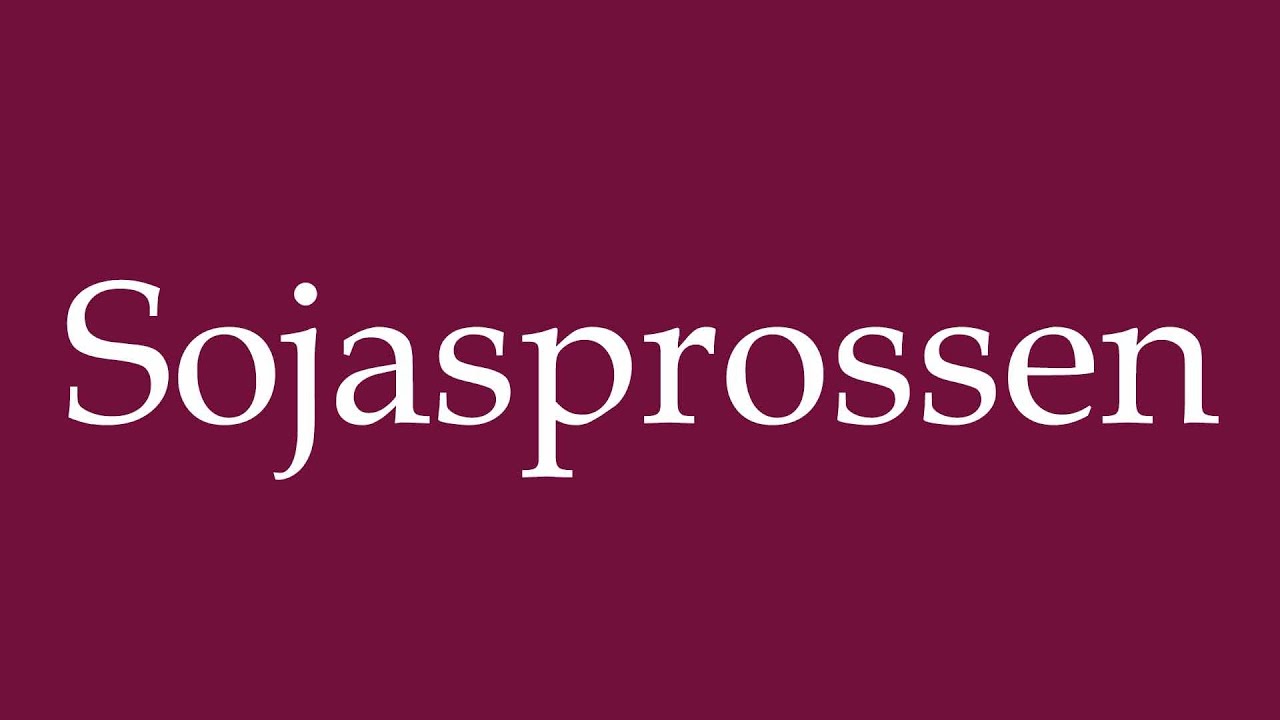 How to Pronounce ''Sojasprossen'' (Bean sprouts) Correctly in German ...
