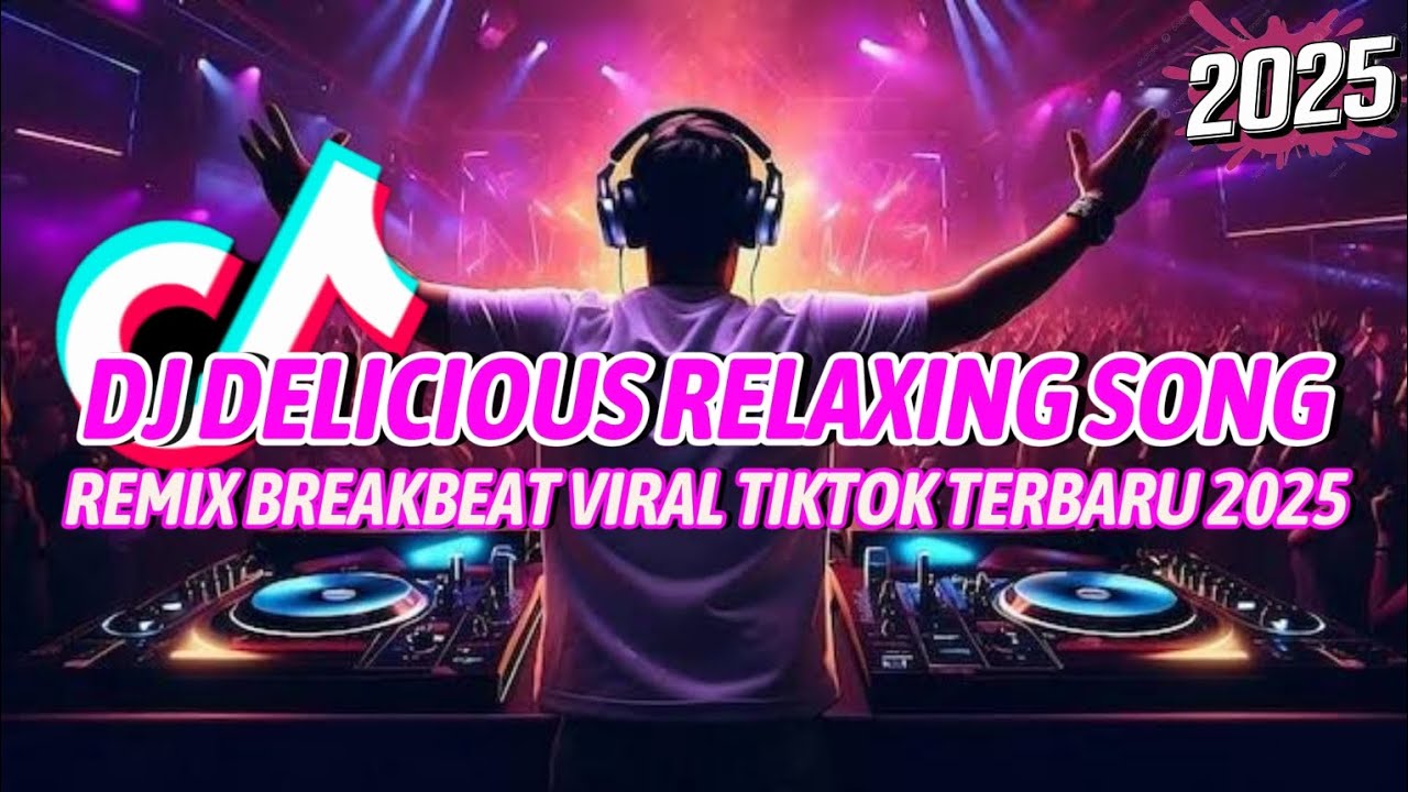 DJ DELICIOUS RELAXING SONG ||REMIX BREAKBEAT VIRAL TIKTOK TERBARU 2025 ...