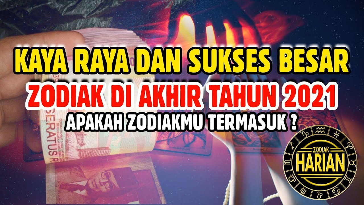 KAYA RAYA DAN SUKSES BESAR ZODIAK DI AKHIR TAHUN 2021 - YouTube