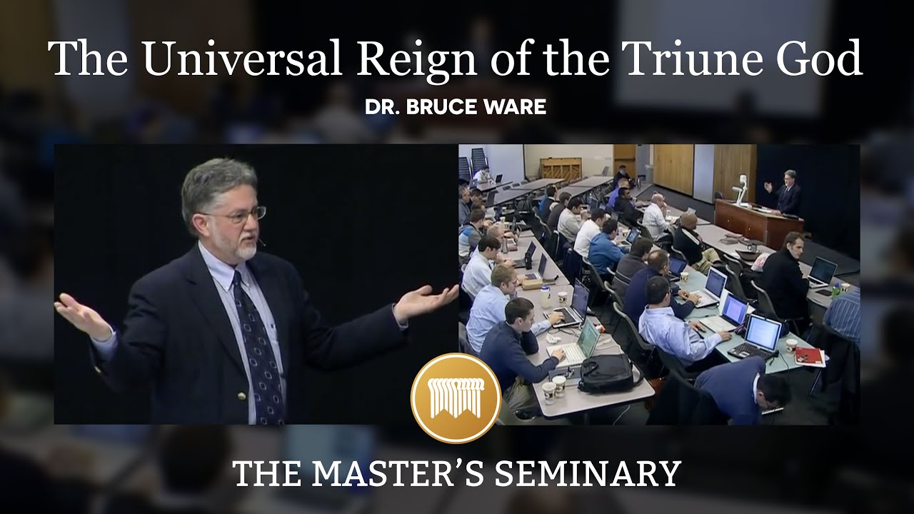 Lecture 05: The Universal Reign of the Triune God - Dr. Bruce Ware ...