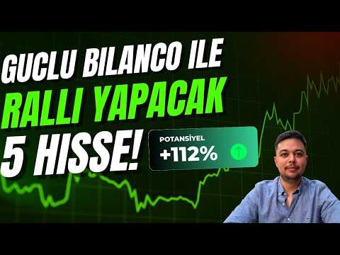 GÜÇLÜ BİLANÇO İLE RALLİ YAPABİLECEK 5 HİSSE! (+1700% NET KÂR BEKLENTİSİ