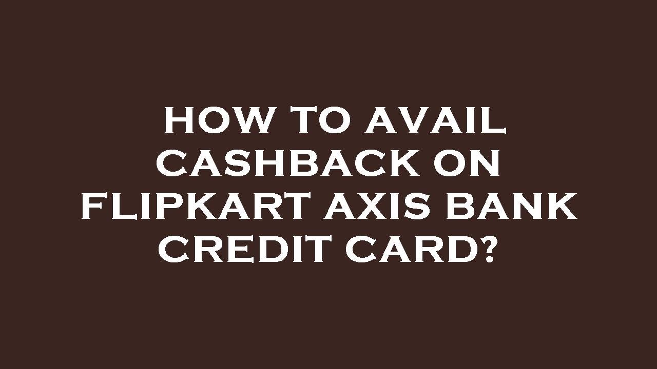 How To Avail Cashback On Flipkart Axis Bank Credit Card YouTube how-to-avail-cashback-on-flipkart-axis-bank-credit-card-youtube