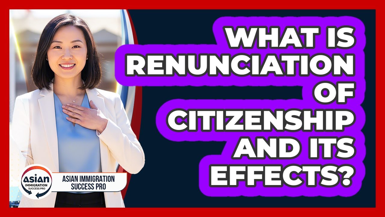 What Is Renunciation Of Citizenship And Its Effects? - Asian ...