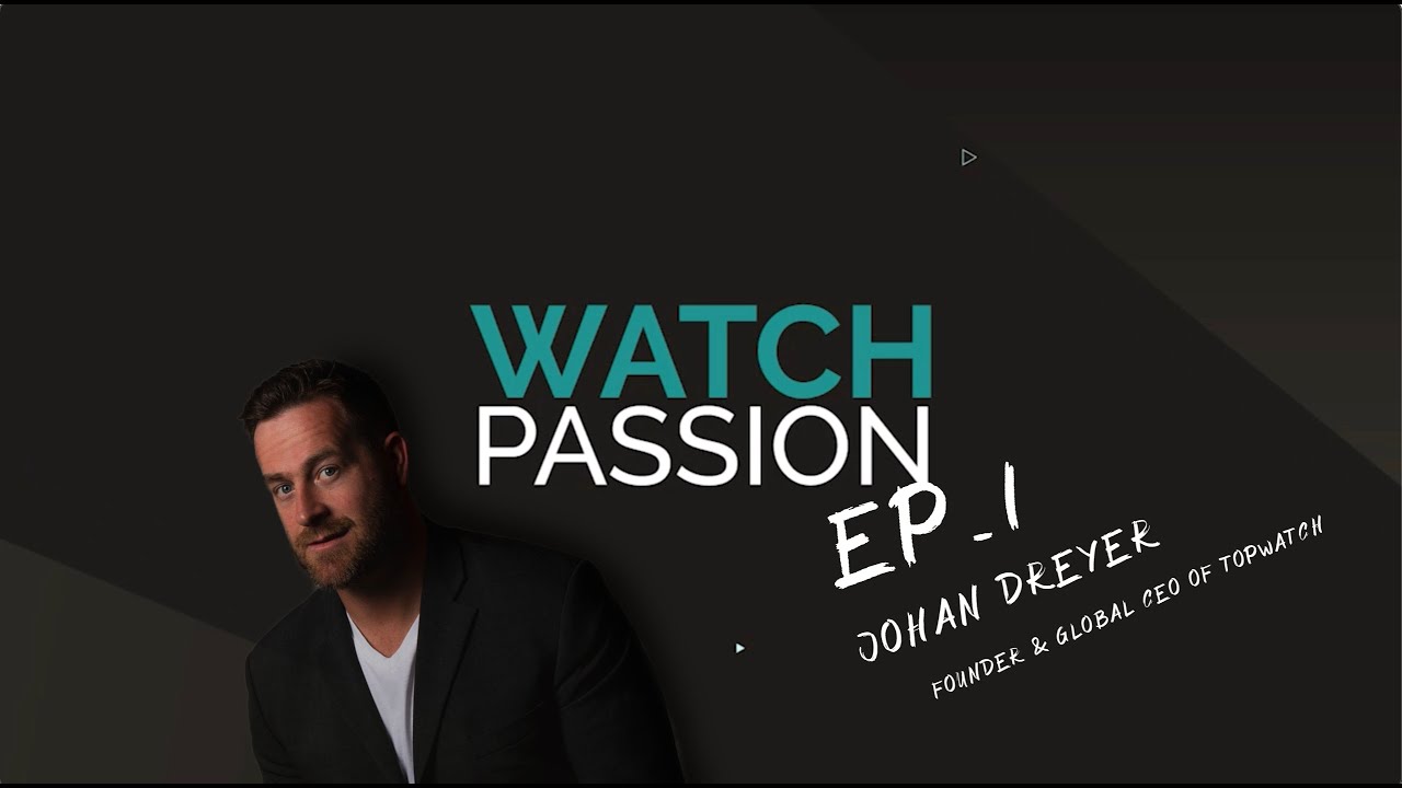 Watch Passion E1 - Johan Dreyer: Founder & Global CEO of Topwatch - YouTube