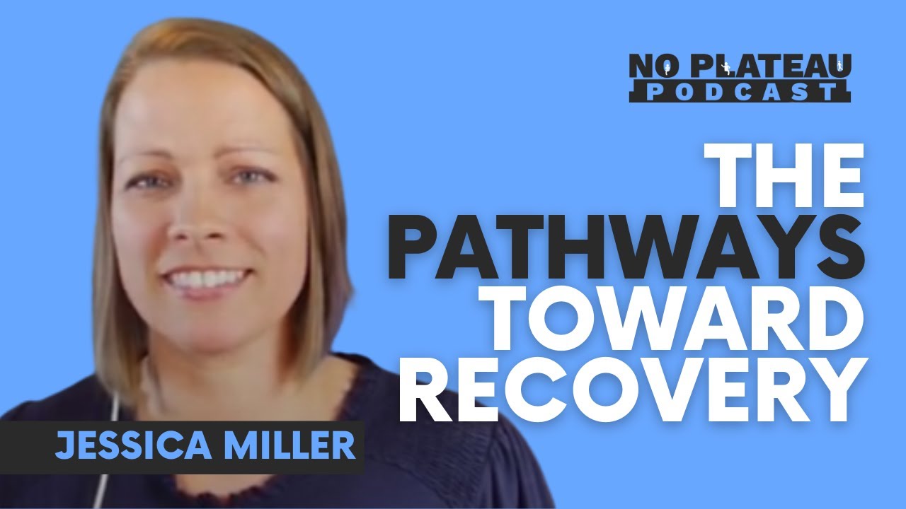 The Pathways Toward Recovery with Jessica Miller | No Plateau Podcast ...