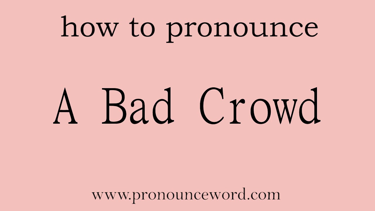 A Bad Crowd. How to pronounce the english word A Bad Crowd .Start with ...