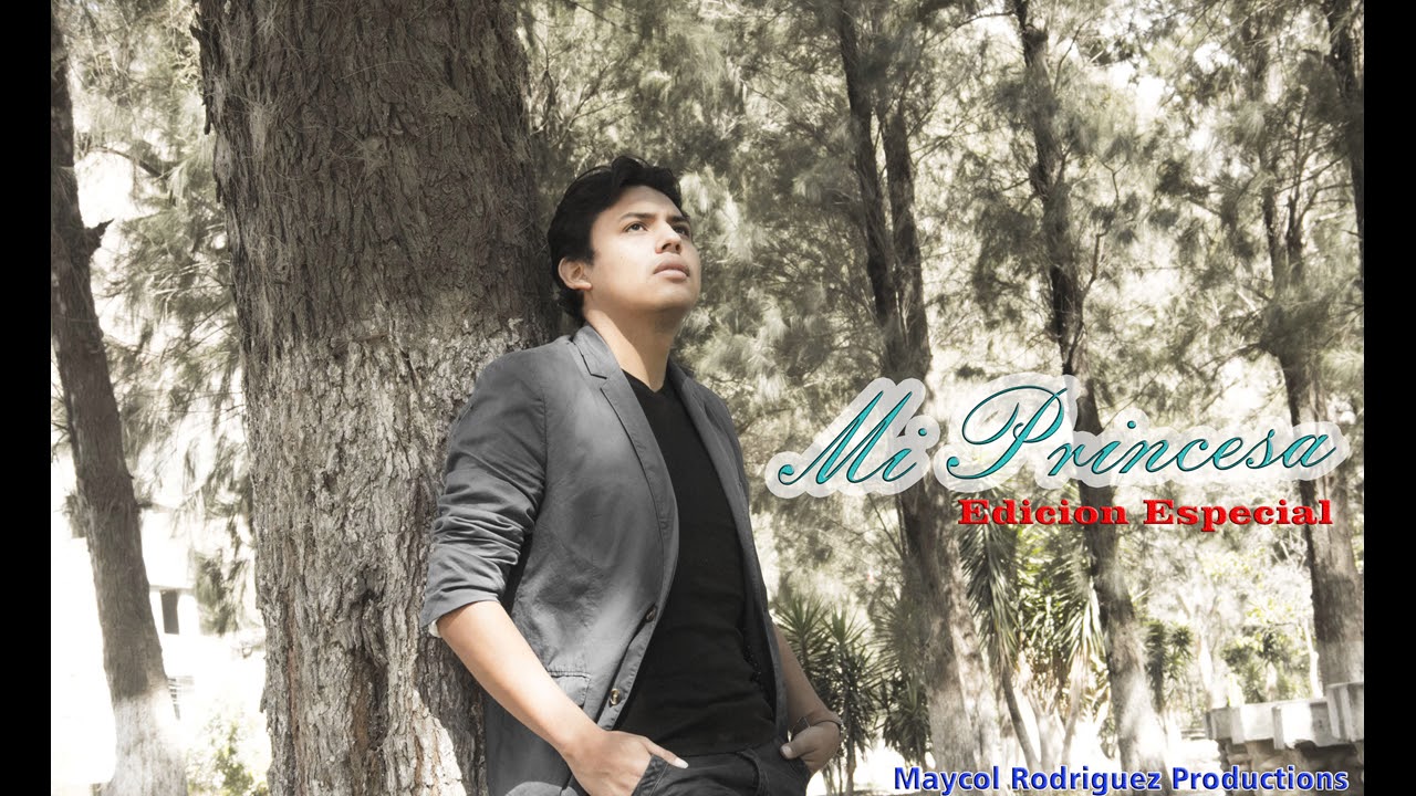 Maycol Rodriguez / Edición Especial / Mi Princesa - YouTube